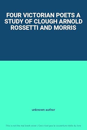 FOUR VICTORIAN POETS A STUDY OF CLOUGH ARNOLD ROSSETTI AND MORRIS ...
