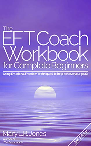 The EFT Coach Workbook for Complete Beginners: Using Emotional Freedom ...