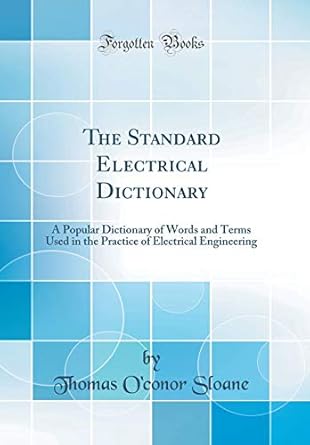 The Standard Electrical Dictionary: A Popular Dictionary of Words and ...