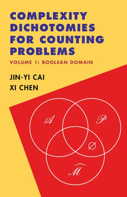 Complexity Dichotomies for Counting Problems: Volume 1, Boolean Domain: Cai, Jin-Yi, Chen, Xi ...