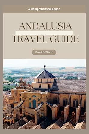 Andalusia travel guide: Wander Through the Enchanting Landscapes and ...