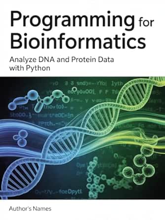 Programming for Bioinformatics: Analyze DNA and Protein Data with ...