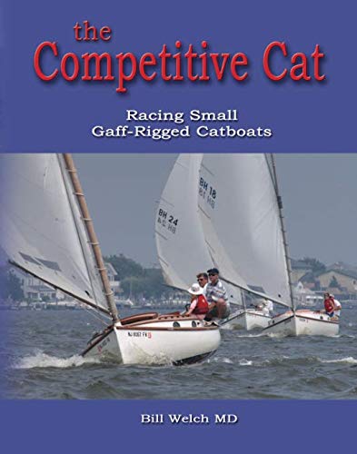 the Competitive Cat, Racing Small Gaff-Rigged Catboats: Welch MD, Bill ...