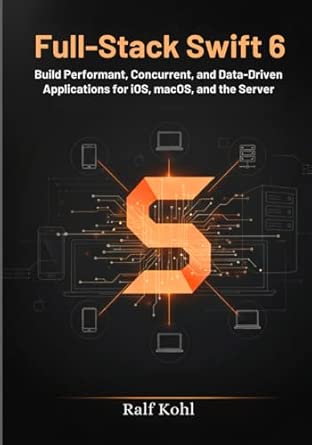 Full-Stack Swift 6: Build Performant, Concurrent, and Data-Driven ...