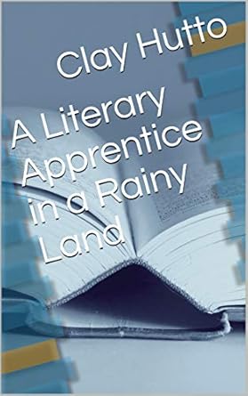 Amazon.com: A Literary Apprentice in a Rainy Land eBook : Hutto, Clay ...