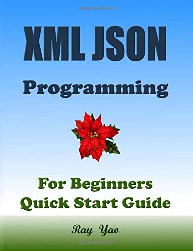 XML JSON Programming, For Beginners, Quick Start Guide.: Yao, Ray ...