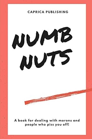 Numb Nuts: a book for dealing with morons and people who piss you off ...