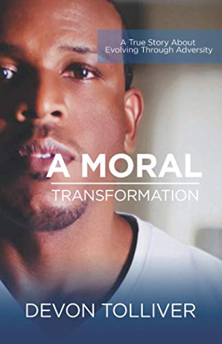 A MORAL TRANSFORMATION: A True Story About Evolving Through Adversity ...