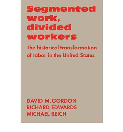 SEGMENTED WORK, DIVIDED WORKERS: THE HISTORICAL TRANSFORMATION OF LABOR ...