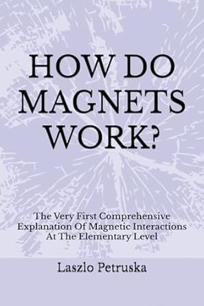 HOW DO MAGNETS WORK?: The Very First Comprehensive Explanation Of ...