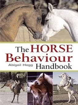 The Horse Behaviour Handbook: Hogg, Abigail: 9780715314678: Amazon.com ...
