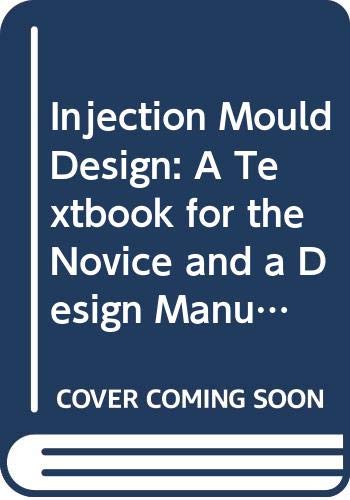 Injection Mould Design: A Textbook for the Novice and a Design Manual ...