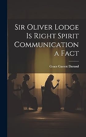 Amazon.com: Sir Oliver Lodge is Right Spirit Communication a Fact ...