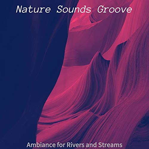 Play Ambiance for Rivers and Streams by Nature Sounds Groove on Amazon ...