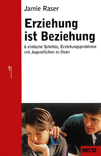 Erziehung ist Beziehung (Beltz Taschenbuch / Ratgeber) : Raser, Jamie ...