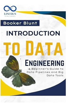 Introduction to Data Engineering: A Beginner’s Guide to Data Pipelines and Big Data Tools ...