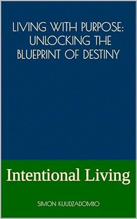 Living with Purpose: Unlocking the Blueprint of Destiny: Intentional ...