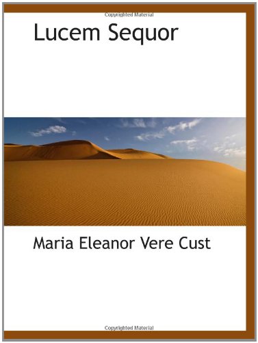 Amazon.com: Lucem Sequor: 9781110870257: Eleanor Vere Cust, Maria: Books