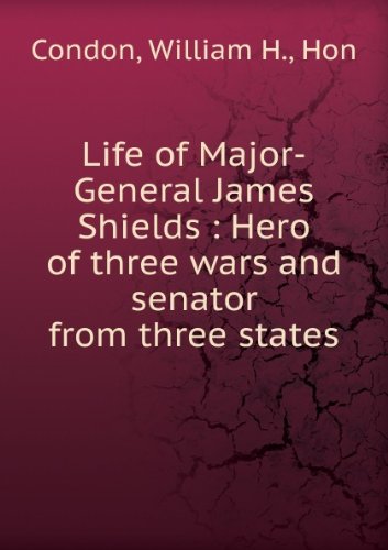 Life of Major-General James Shields hero of three wars and senator from ...