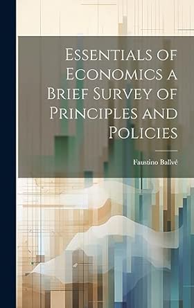 Essentials of Economics a Brief Survey of Principles and Policies ...