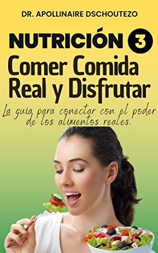 Nutrición 3-COMER COMIDA REAL Y DISFRUTAR: La guía para conectar con el ...