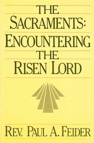 The Sacraments: Encountering the Risen Lord: Feider, Paul A ...