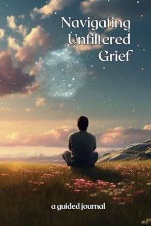 Amazon.com: Navigating Unfiltered Grief - A Guided Journal for grieving ...