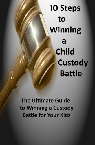 10 Steps to Winning a Child Custody Battle: The Ultimate Guide to ...