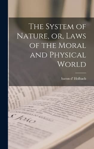 The System of Nature, or, Laws of the Moral and Physical World: Holbach ...