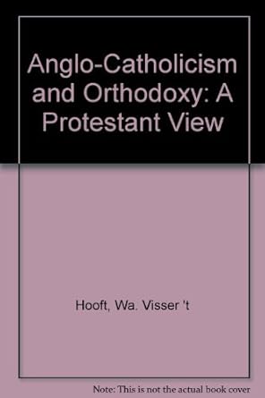 Anglo-Catholicism and Orthodoxy A Protestant View: W.A. VISSER: Amazon ...
