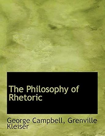 The Philosophy of Rhetoric: Campbell, Grenville Kleiser George ...