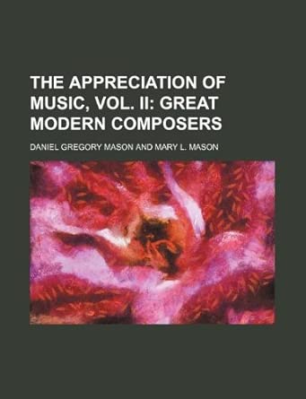 The appreciation of music, vol. II; Great modern composers ...
