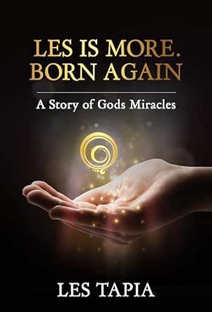 LES IS MORE. BORN AGAIN.: A story of God’s miracles eBook : Tapia, Les ...