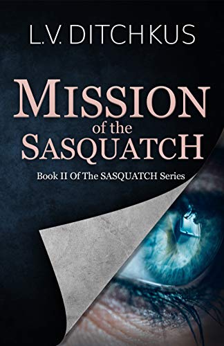 Amazon.com: Mission of the Sasquatch: Book II of the Sasquatch Series eBook : Ditchkus, L.V ...
