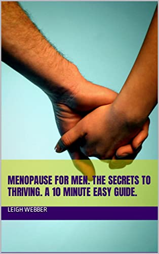 Menopause For Men. The Secrets to Thriving. A 10 Minute Simple Guide ...
