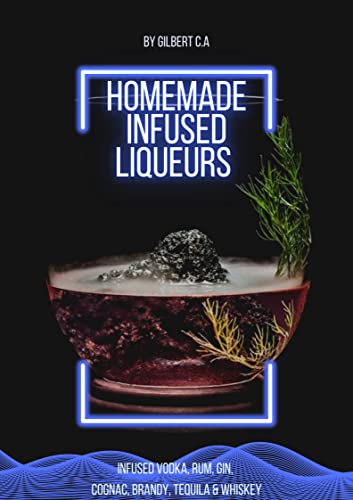 Amazon.com: HOMEMADE INFUSED LIQUEURS RECIPE BOOK: 100 FRUIT, NUT, AND ...