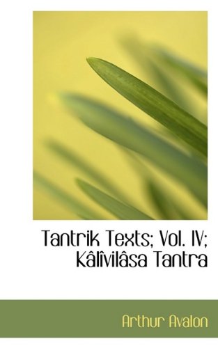 Tantrik Texts; Vol. IV; Kâlîvilâsa Tantra: Avalon, Arthur ...