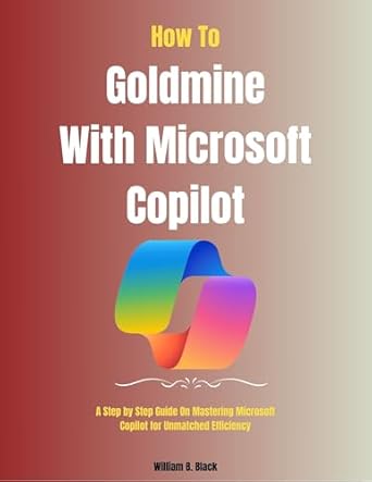 How To Goldmine With Microsoft Copilot: A Step by Step Guide On Mastering Microsoft Copilot for ...