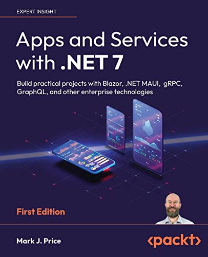 Apps and Services with .NET 7: Build practical projects with Blazor, .NET MAUI, gRPC, GraphQL ...