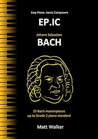 EP.IC Bach (Easy Piano. Iconic Composers): 25 Bach masterpieces up to ...