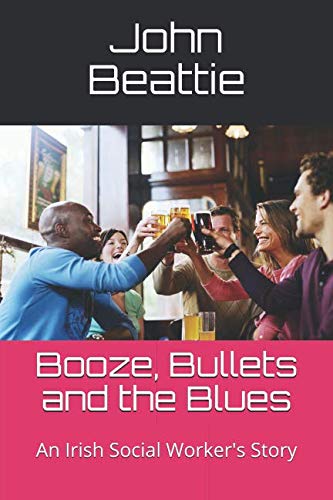 Booze, Bullets and the Blues: An Irish Social Worker's Story: Beattie ...