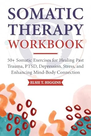 Somatic Therapy Workbook: 50+ Somatic Exercises for Healing Past Trauma ...