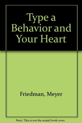 Type A Behavior and Your Heart: Meyer Friedman, Ray Rosenman ...