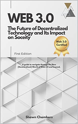 Web 3.0: The Future of Decentralized Technology and Its Impact on Society: A guide to navigate ...