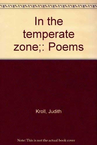 In the temperate zone;: Poems: Kroll, Judith: 9780684135526: Amazon.com ...