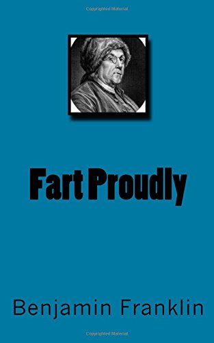 Fart Proudly: Franklin, Benjamin: 9781540489326: Amazon.com: Books