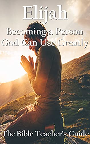 Elijah: Becoming a Person God Can Use Greatly (The Bible Teacher's ...