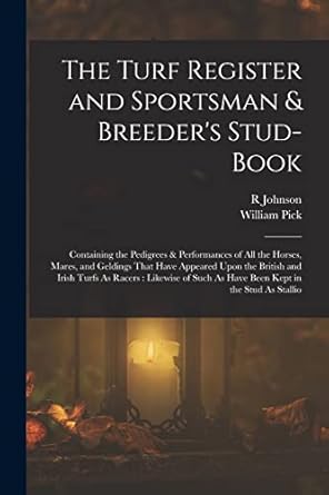 The Turf Register and Sportsman & Breeder's Stud-Book: Containing the ...