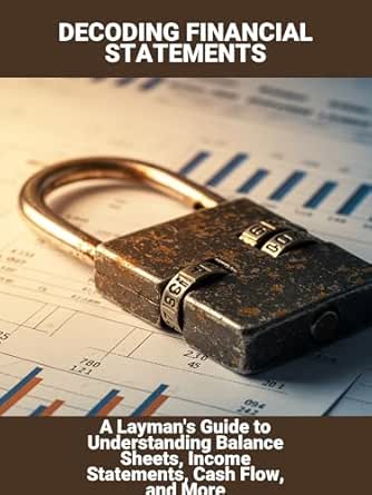 Decoding Financial Statements: A Layman'S Guide To Understanding Balance Sheets, Income ...