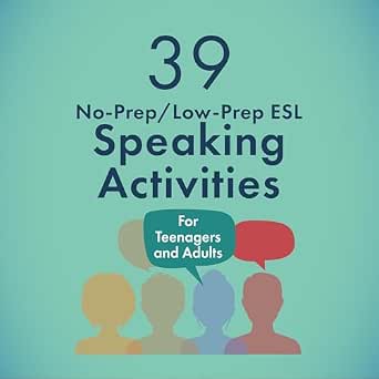 39 No-Prep/Low-Prep ESL Speaking Activities: For Teenagers and Adults ...